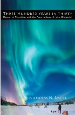 Three Hundred Years in Thirty: Memoir of Transition with the Cree ...